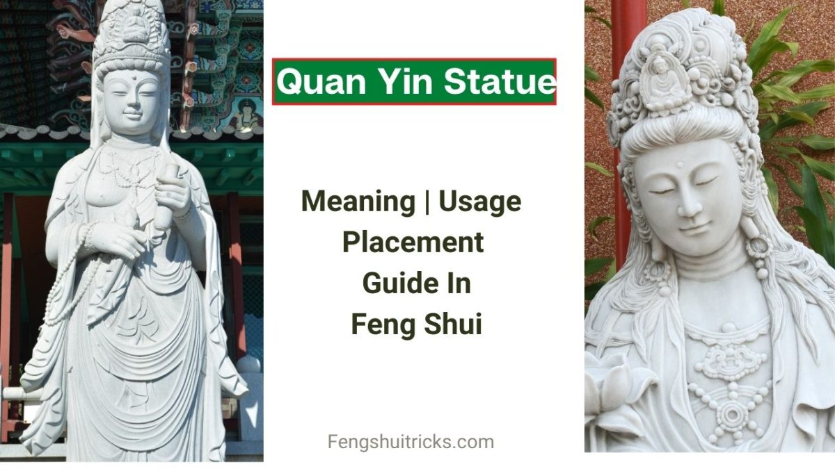 Quan Yin Statue Meaning, Uses, Placement Tips In Feng Shui
