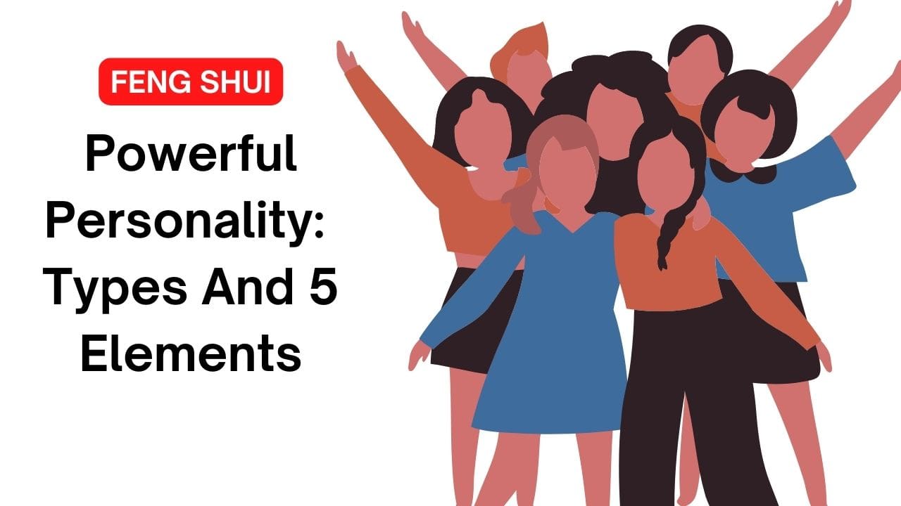 Feng Shui For Powerful Personality: Types And 5 Elements