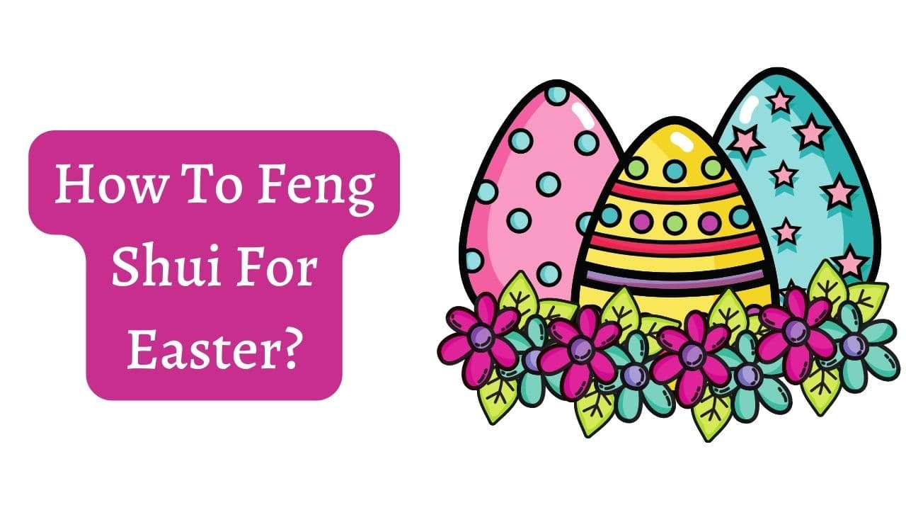 How To Feng Shui For Easter: Meaning, Decor Rules (2025)
