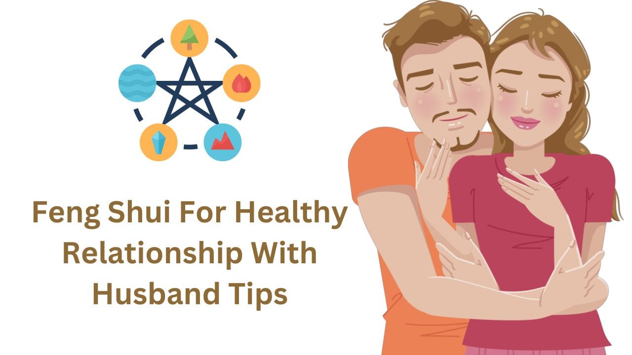 11 Feng Shui For Healthy Relationship With Husband Tips
