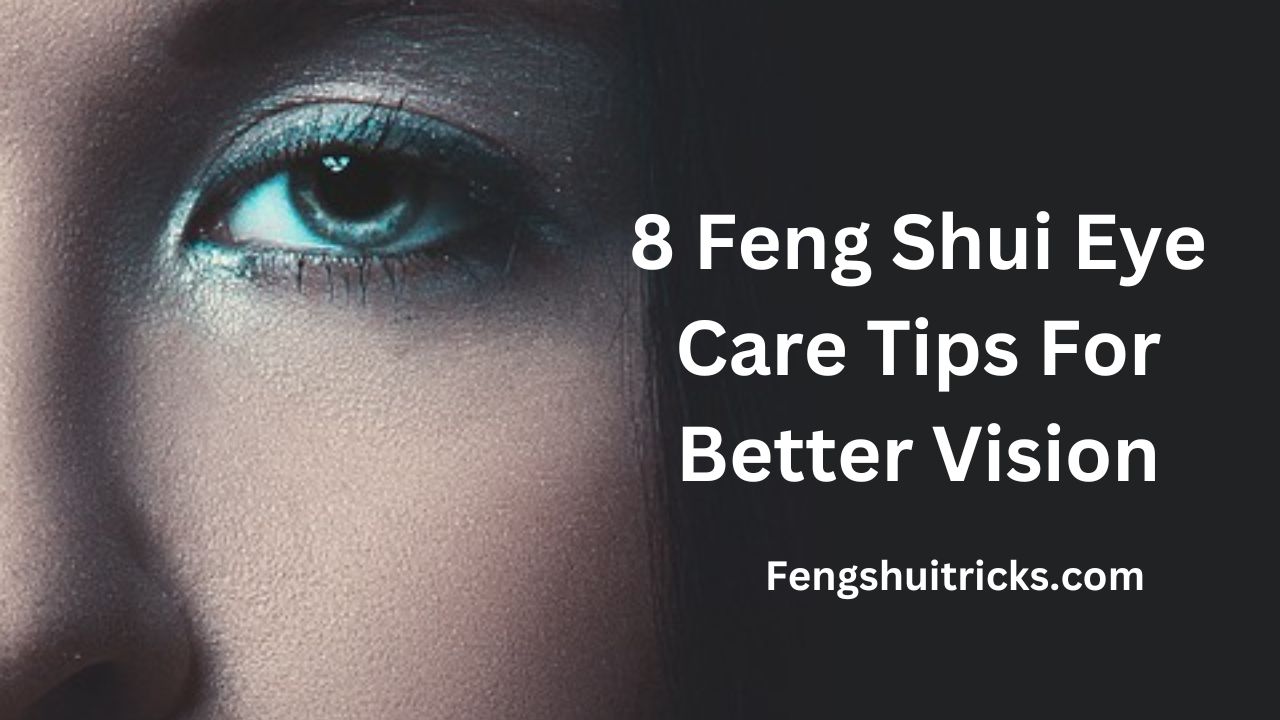 8 Feng Shui Eye Care Tips For Better Vision